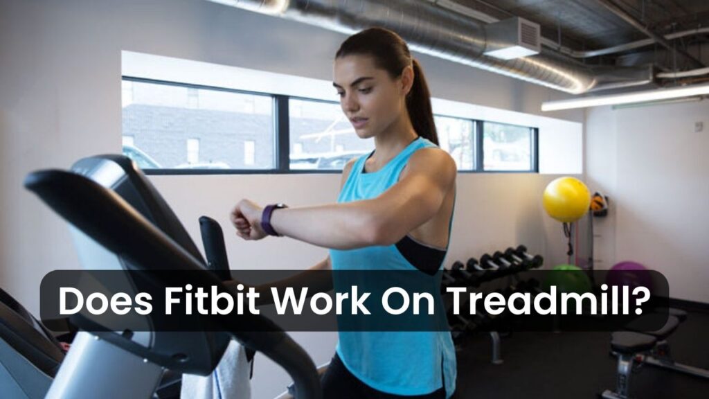 Does Fitbit Work On Treadmill? | 2025 Treadmill Vibe