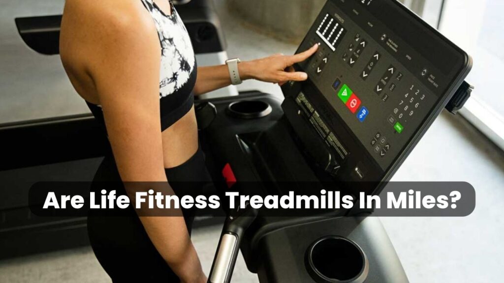 Are Life Fitness Treadmills In Miles? (2025) - TreadmillVibe
